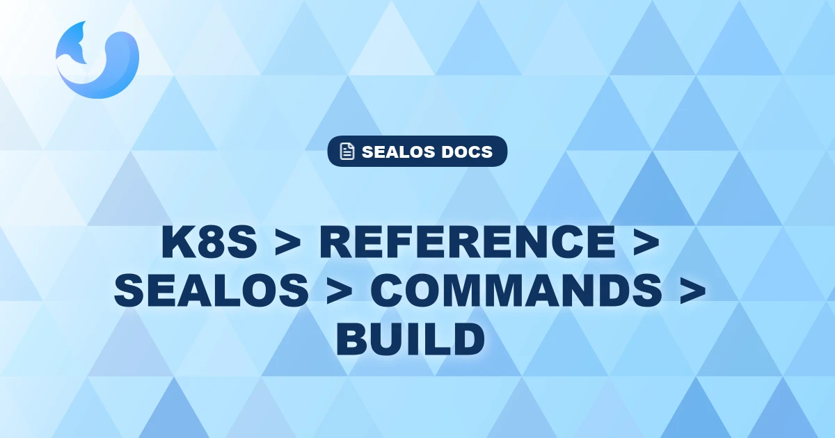 K8s > Reference > Sealos > Commands > Build | Sealos Docs